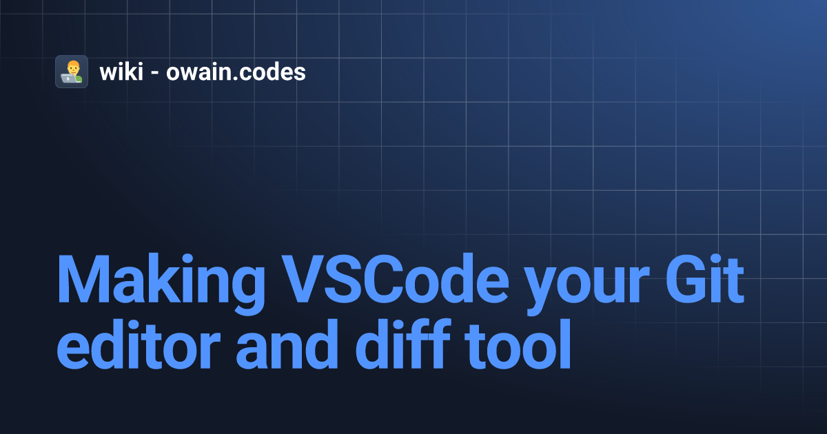 Making VSCode your Git editor and diff tool | wiki - owain.codes
