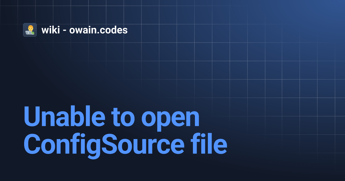 Unable to open ConfigSource file | wiki - owain.codes